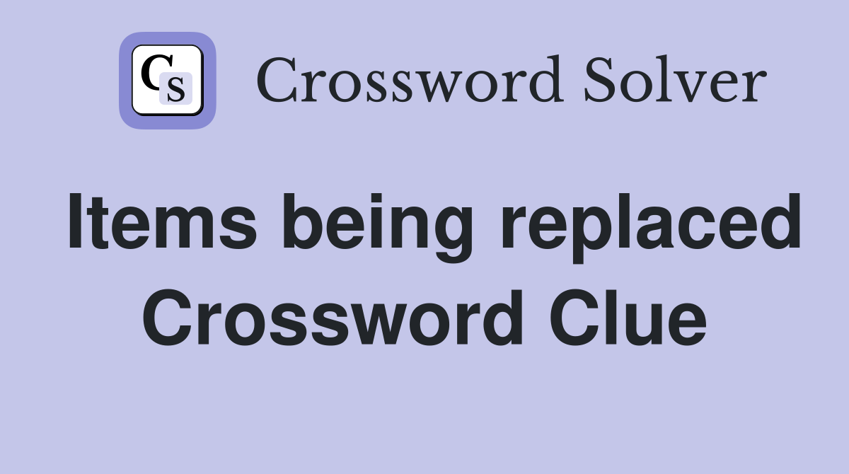 Items being replaced - Crossword Clue Answers - Crossword Solver